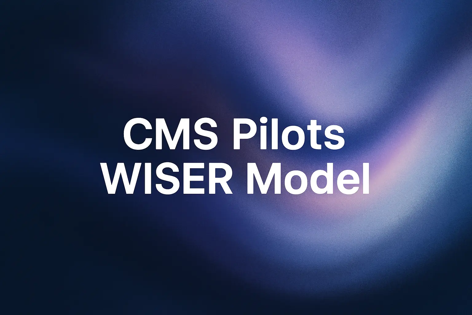 CMS Pilots WISER Model To Modernize Medicare Prior Authorization | Thoughtful